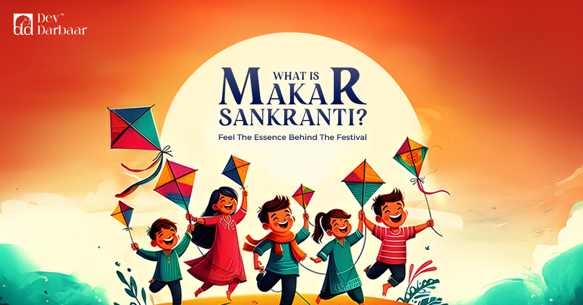 What is Makar Sankranti? Meaning, Significance & Celebration – DevDarbaar